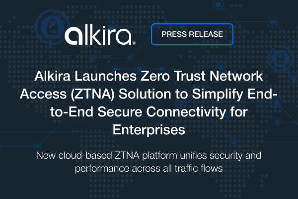 Alkira Launches Zero Trust Network Access (ZTNA) Solution to Simplify End-to-End Secure ...